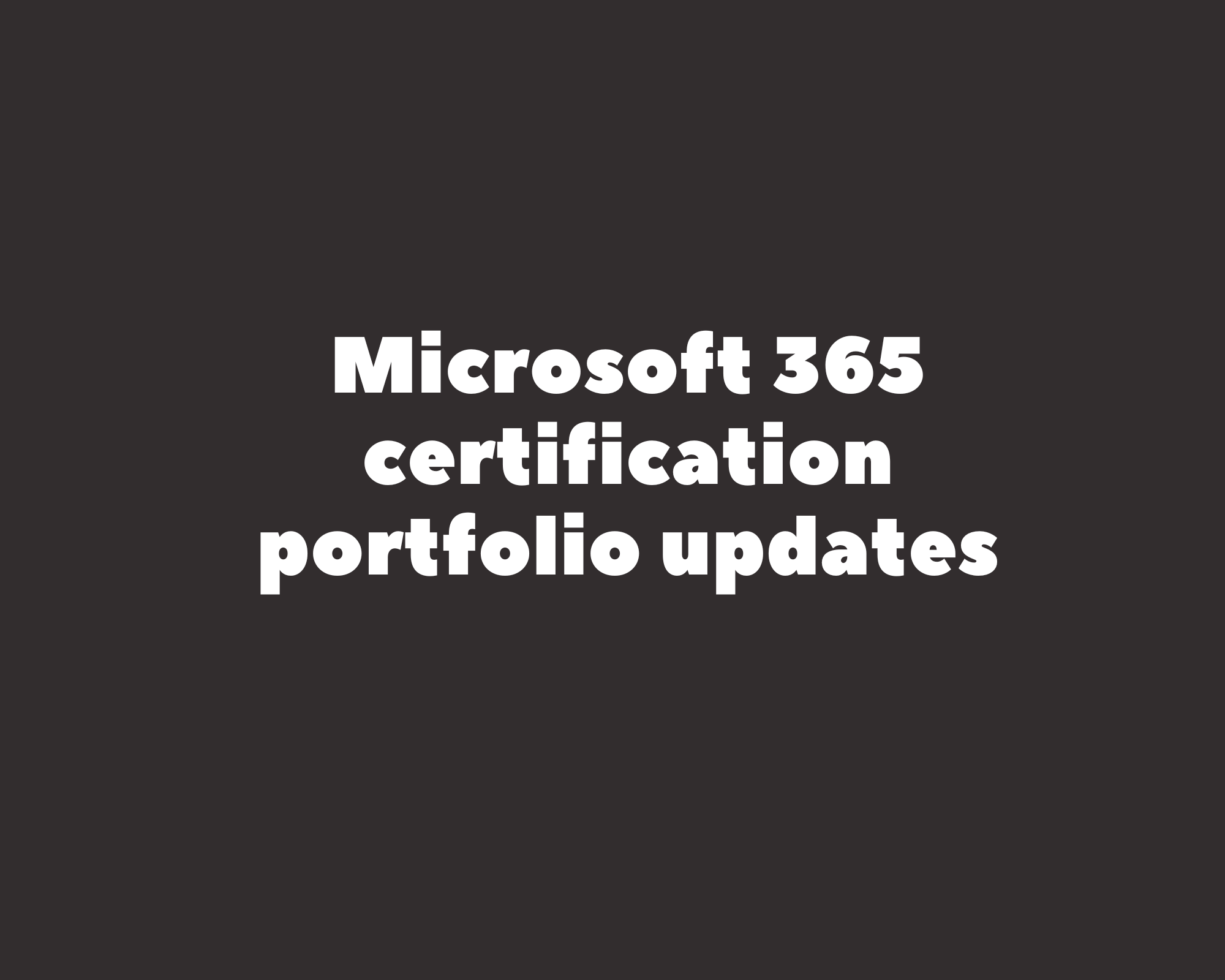 Microsoft 365 certification portfolio updates - MCT Community